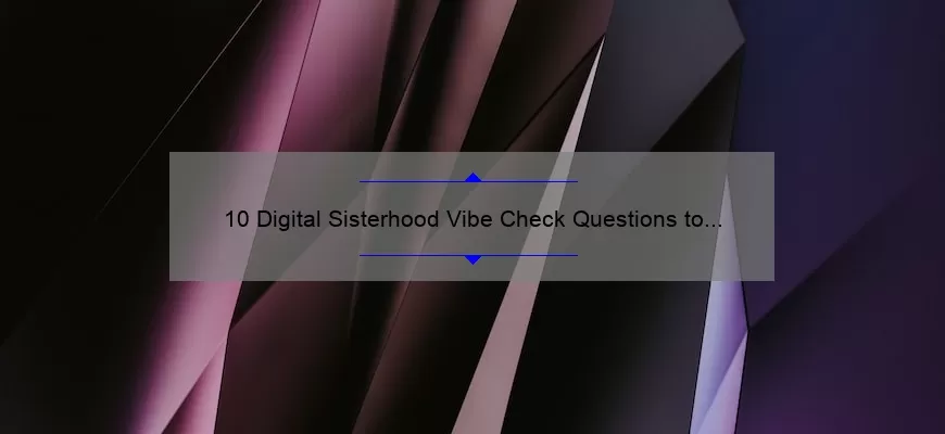 10 Digital Sisterhood Vibe Check Questions to Strengthen Your Bonds and ...