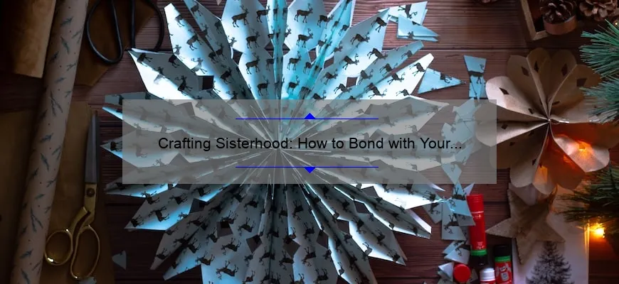 Crafting Sisterhood: How to Bond with Your Sisters Through DIY Projects ...