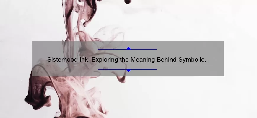 Sisterhood Ink: Exploring the Meaning Behind Symbolic Tattoos for ...
