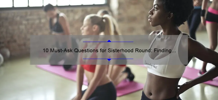 10 Must-Ask Questions for Sisterhood Round: Finding Your Perfect Fit - EmergeWomanMagazine