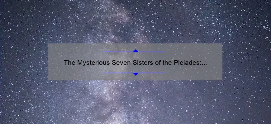 The Mysterious Seven Sisters of the Pleiades: Unraveling the Secrets of ...