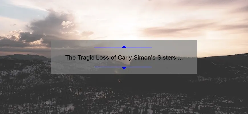 The Tragic Loss of Carly Simon's Sisters: Uncovering the Untold Story ...