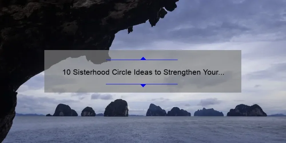 10 Sisterhood Circle Ideas to Strengthen Your Bond [Plus, a Personal ...