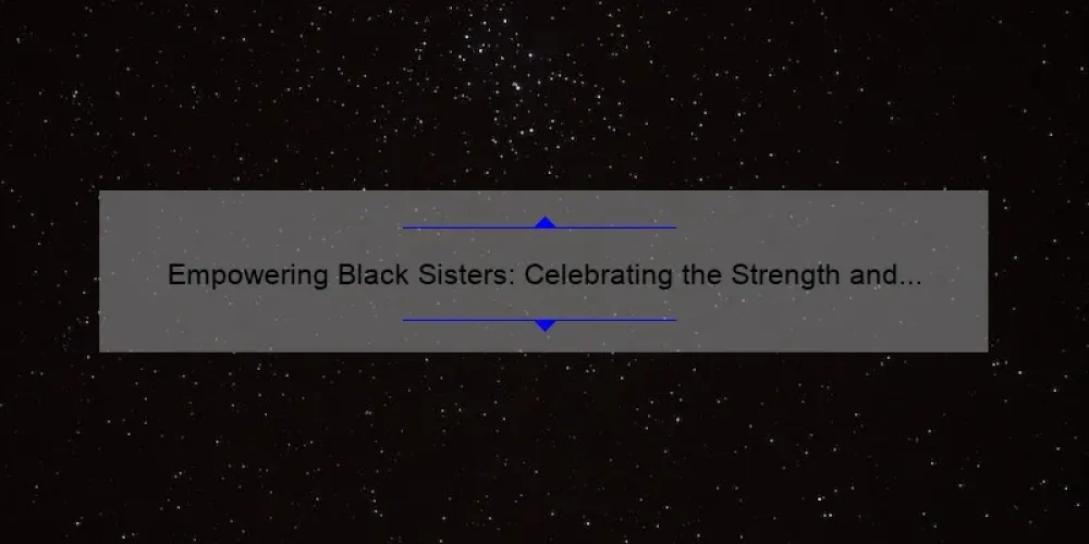 Empowering Black Sisters: Celebrating the Strength and Resilience of ...