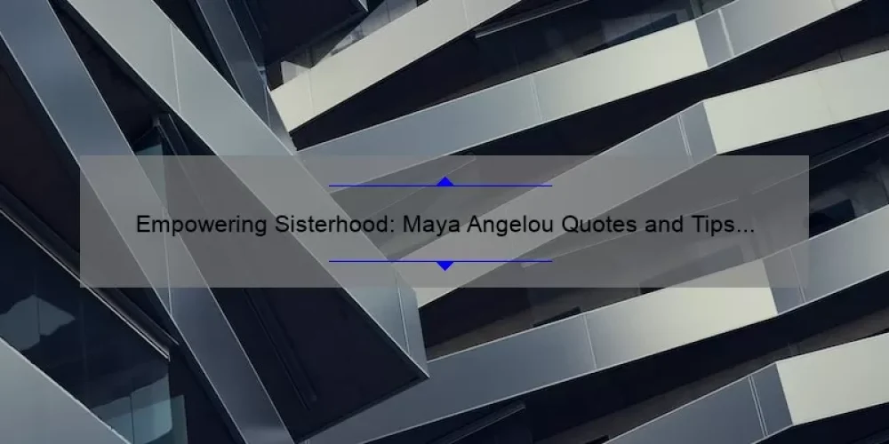Empowering Sisterhood: Maya Angelou Quotes and Tips for Building Strong ...