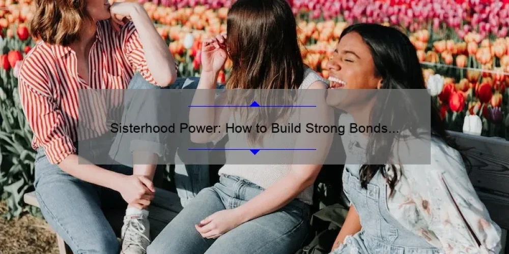 Sisterhood Power: How to Build Strong Bonds and Achieve Success ...