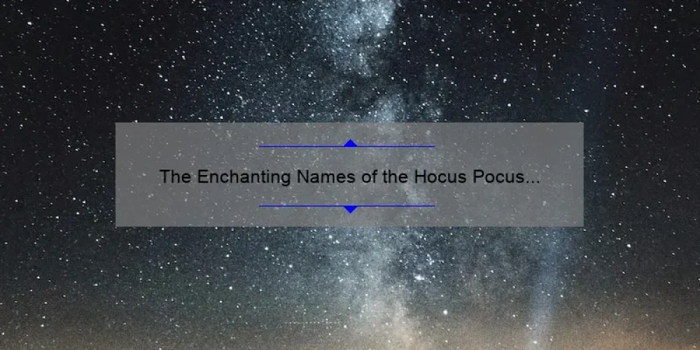 The Enchanting Names of the Hocus Pocus Sisters: Unveiling the Magic ...