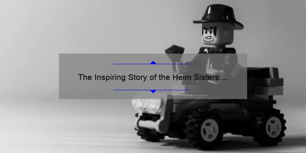 The Inspiring Story of the Heim Sisters: From Small Town Girls to ...
