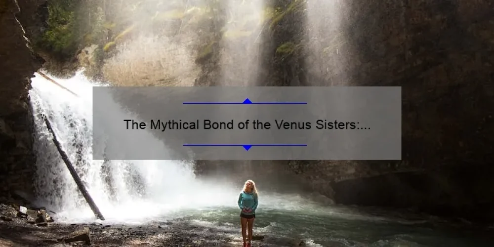 The Mythical Bond of the Venus Sisters: Exploring the Fascinating Story ...