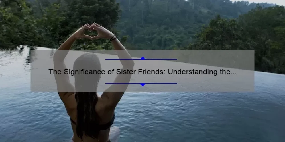 The Significance of Sister Friends: Understanding the Meaning and ...